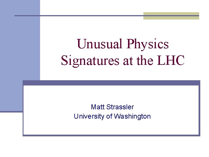 Unusual Physics Signatures at the LHC Matt Strassler