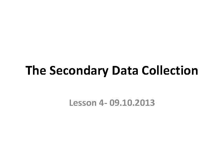The Secondary Data Collection Lesson 4 09 10
