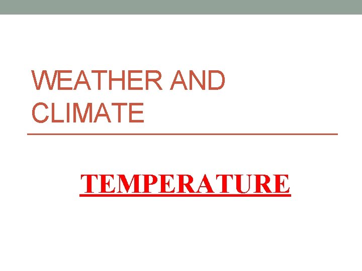 WEATHER AND CLIMATE TEMPERATURE TOPIC 1 TEMPERATURE Essential