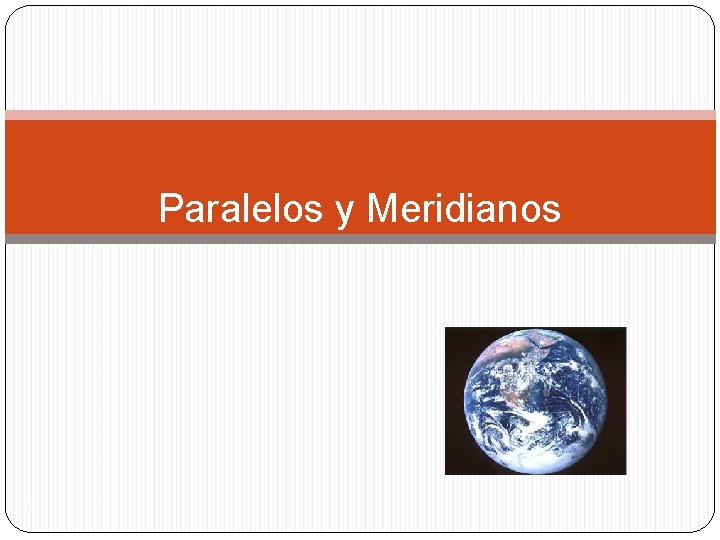 Paralelos y Meridianos 1 Qu son los Paralelos