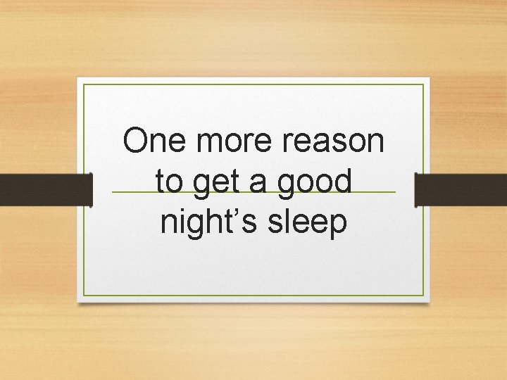 One more reason to get a good nights