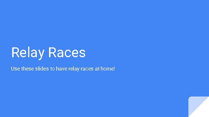 Relay Races Use these slides to have relay