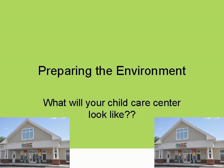 Preparing the Environment What will your child care