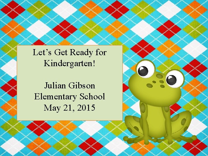 Lets Get Ready for Kindergarten Julian Gibson Elementary