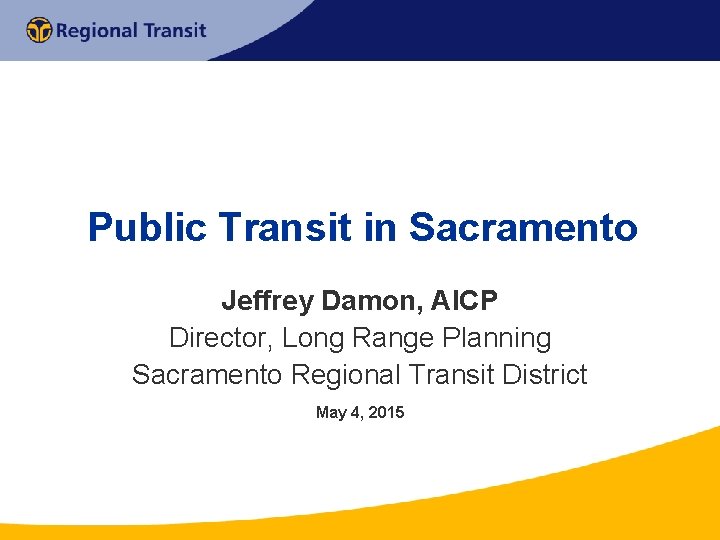 Public Transit in Sacramento Jeffrey Damon AICP Director