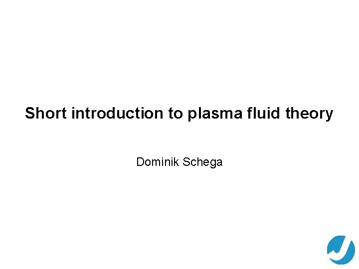Short introduction to plasma fluid theory Dominik Schega