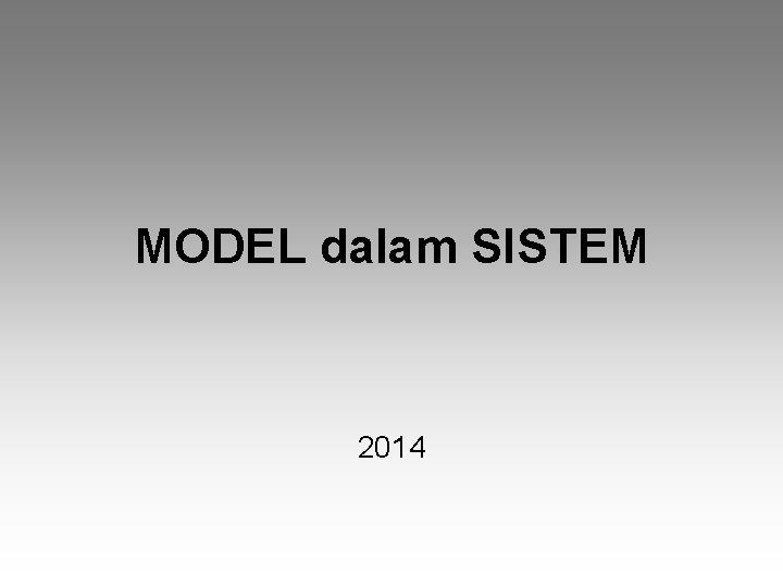 MODEL dalam SISTEM 2014 Definisi Umum Sistem adalah