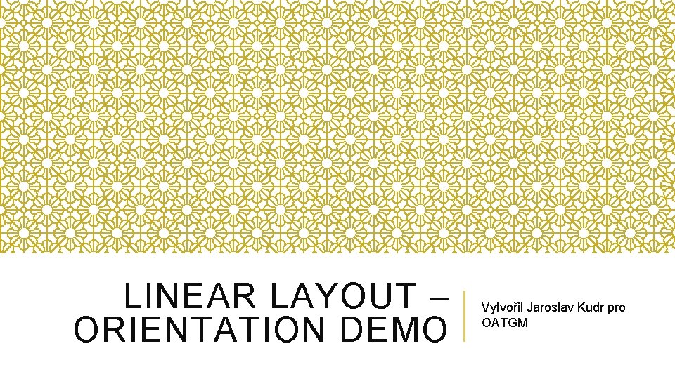 LINEAR LAYOUT ORIENTATION DEMO Vytvoil Jaroslav Kudr pro