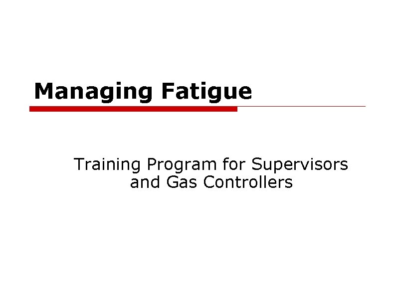 Managing Fatigue Training Program for Supervisors and Gas