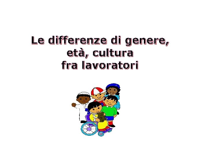 Le differenze di genere et cultura fra lavoratori