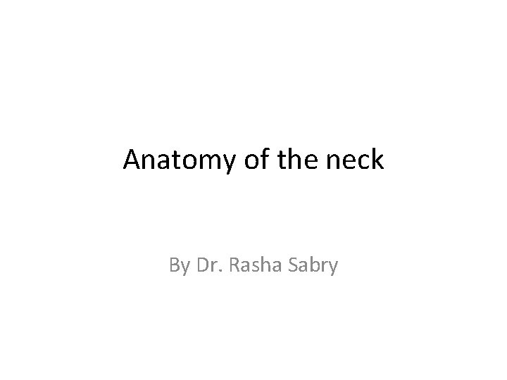 Anatomy of the neck By Dr Rasha Sabry