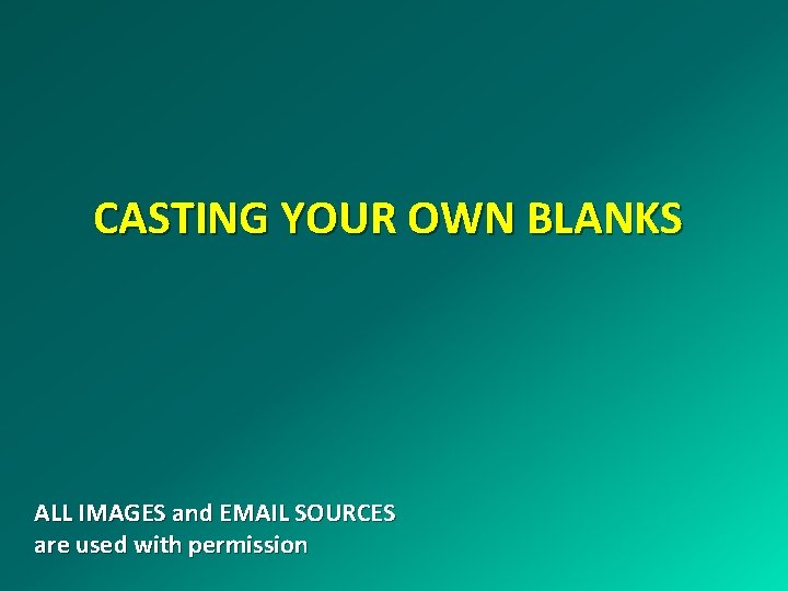 CASTING YOUR OWN BLANKS ALL IMAGES and EMAIL