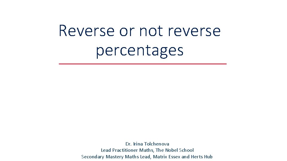 Reverse or not reverse percentages Dr Irina Tolchenova