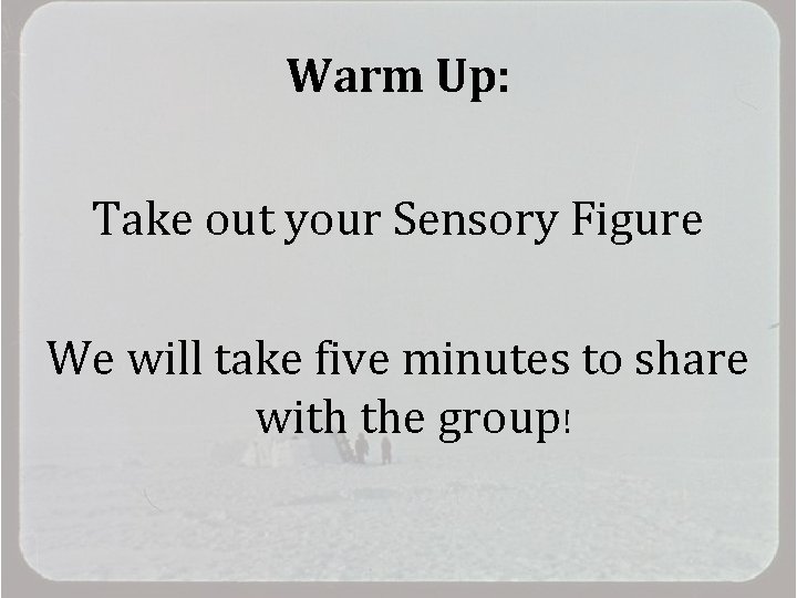 Warm Up Take out your Sensory Figure We
