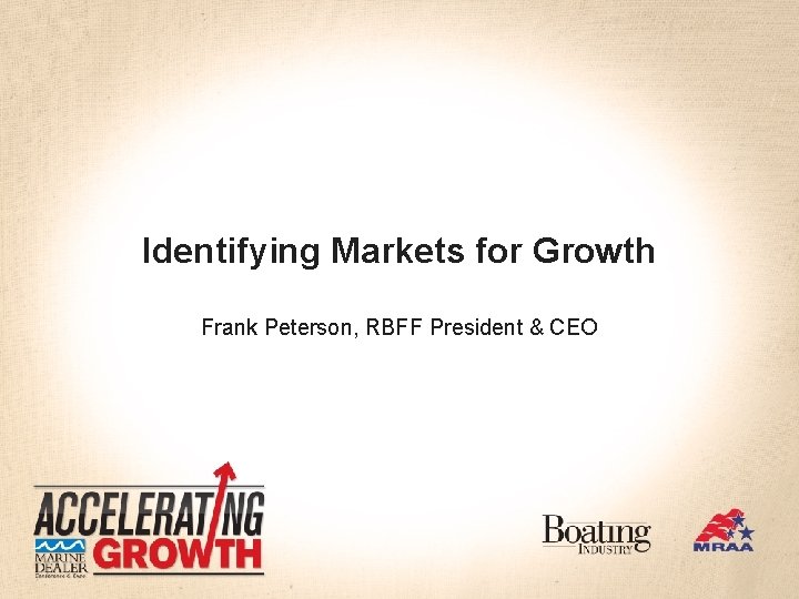 Identifying Markets for Growth Frank Peterson RBFF President