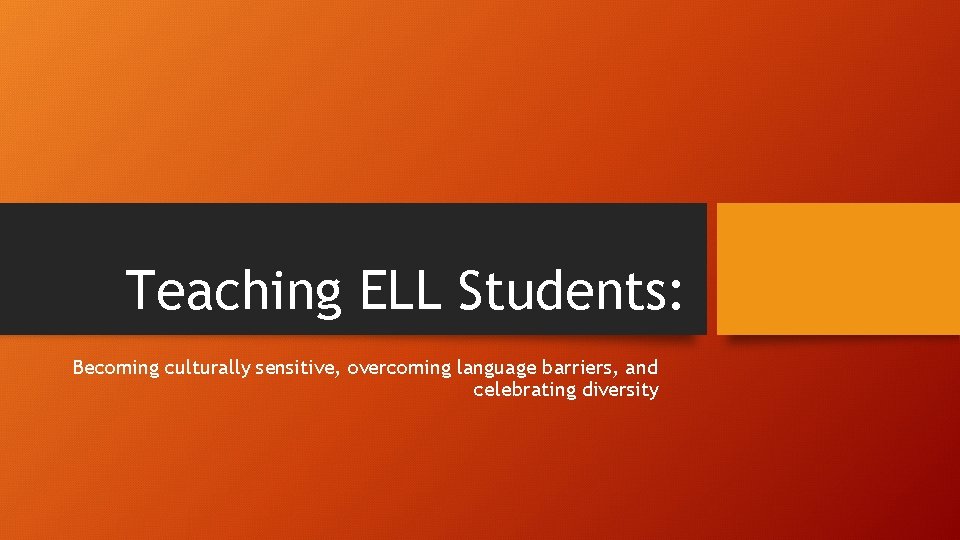 Teaching ELL Students Becoming culturally sensitive overcoming language