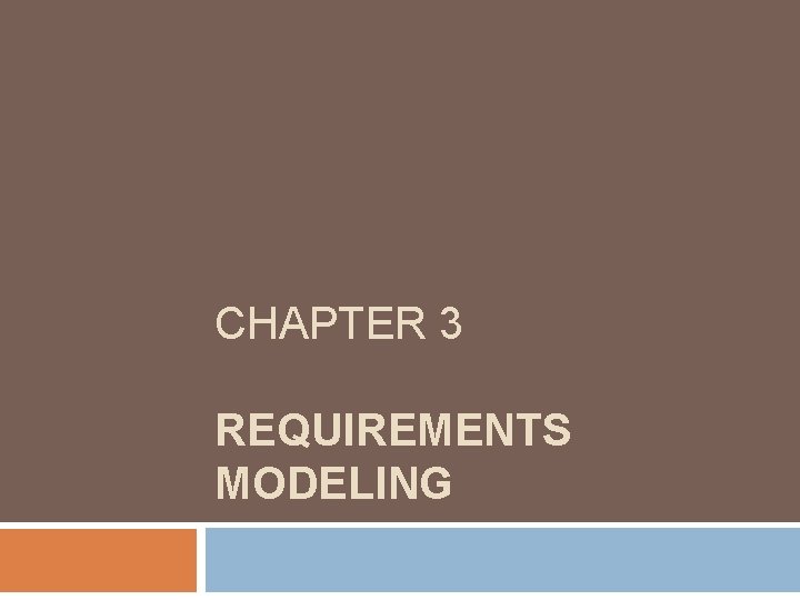CHAPTER 3 REQUIREMENTS MODELING Chapter Objectives 2 Describe
