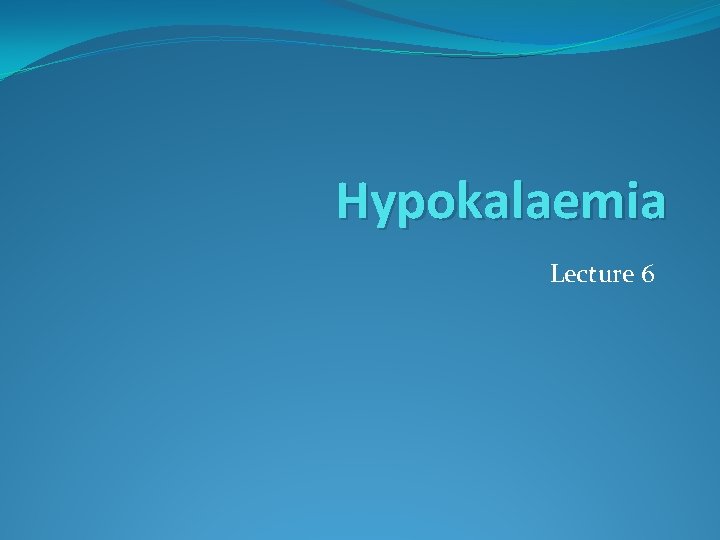 Hypokalaemia Lecture 6 Hypokalaemia Common causes include vomiting