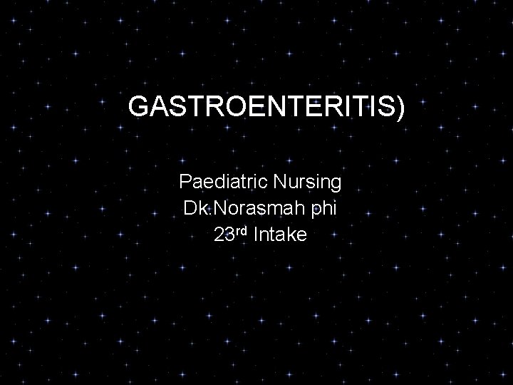 GASTROENTERITIS Paediatric Nursing Dk Norasmah phi 23 rd