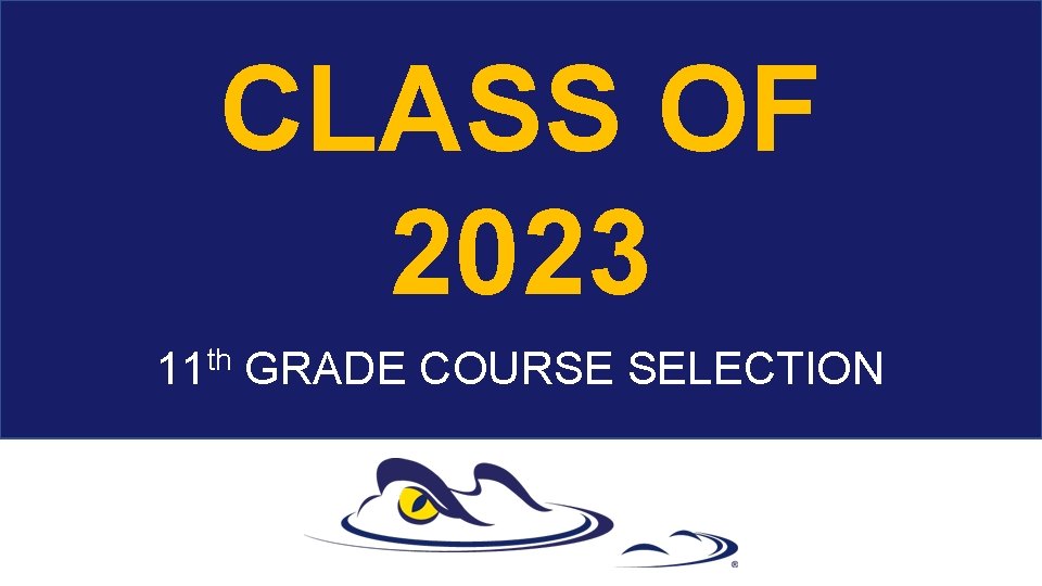 CLASS OF 2023 11 th GRADE COURSE SELECTION