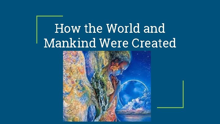 How the World and Mankind Were Created First