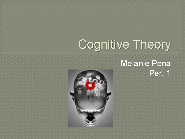 Cognitive Theory Melanie Pena Per 1 What Is