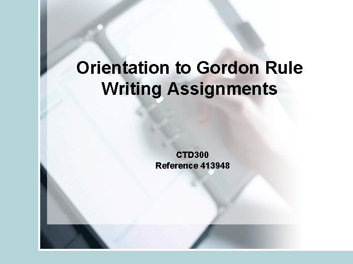 Orientation to Gordon Rule Writing Assignments CTD 300