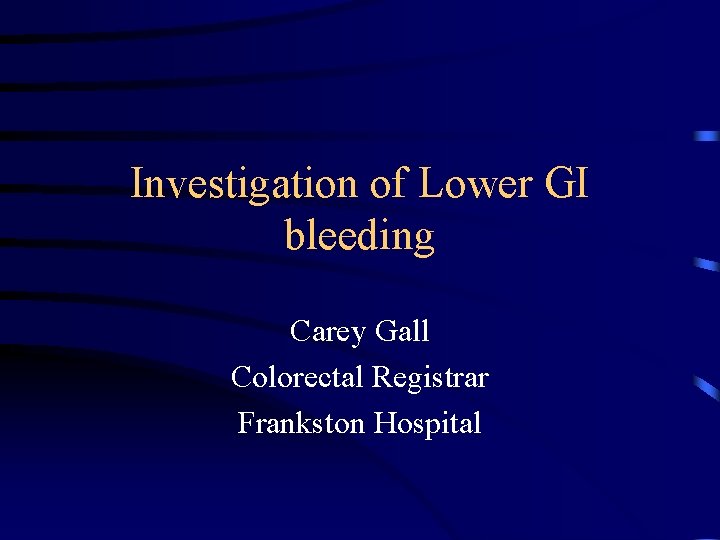 Investigation of Lower GI bleeding Carey Gall Colorectal