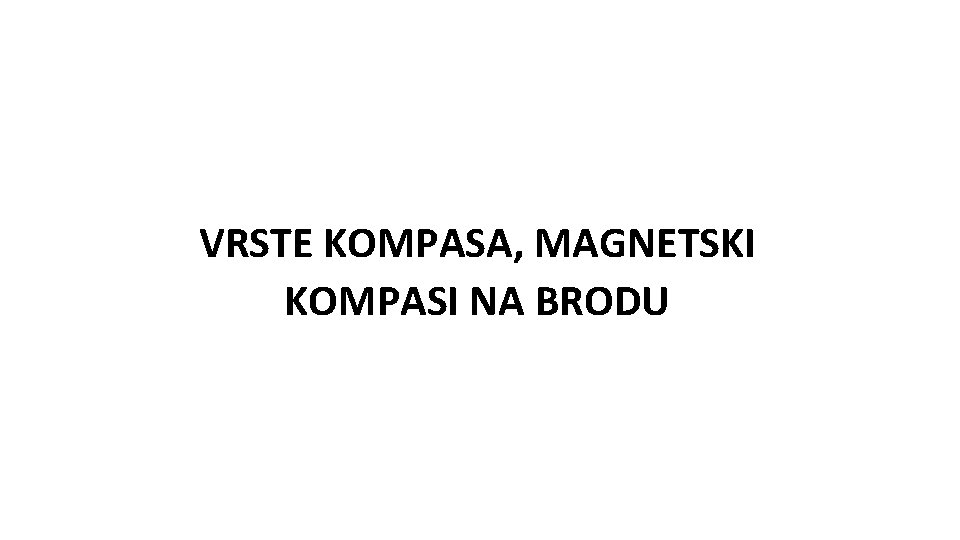 VRSTE KOMPASA MAGNETSKI KOMPASI NA BRODU Dragi uenici
