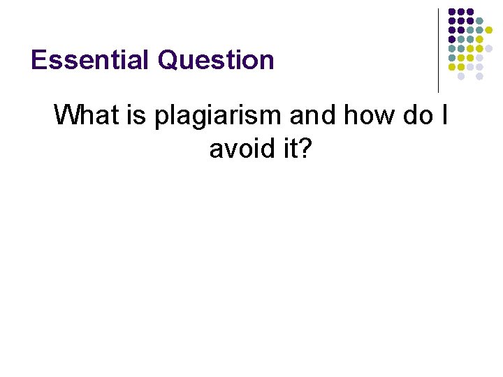 Plagiarism Essential Question What is plagiarism and how