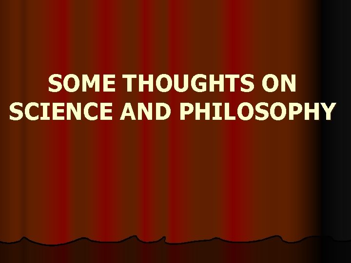 SOME THOUGHTS ON SCIENCE AND PHILOSOPHY TODAYS SCIENCE