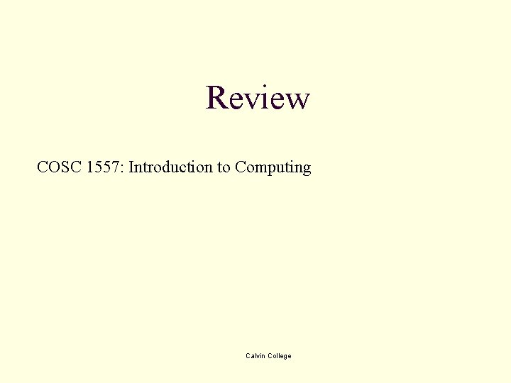 Review COSC 1557 Introduction to Computing Calvin College
