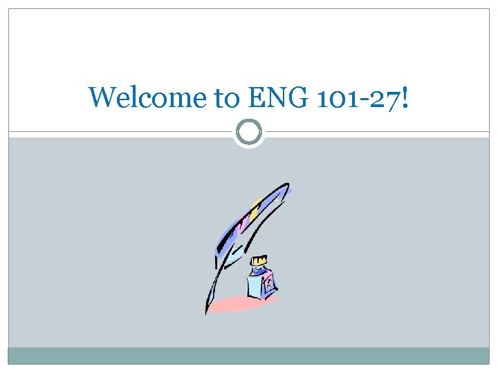 Welcome to ENG 101 27 Introductions Take an