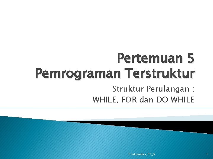 Pertemuan 5 Pemrograman Terstruktur Struktur Perulangan WHILE FOR