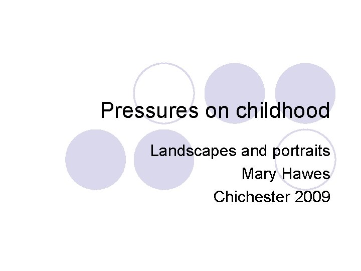 Pressures on childhood Landscapes and portraits Mary Hawes