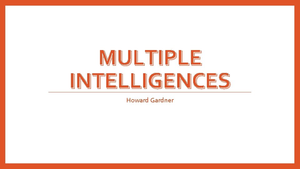 MULTIPLE INTELLIGENCES Howard Gardner Multiple Intelligences ...