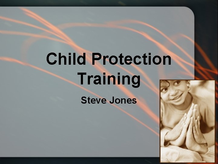 Child Protection Training Steve Jones Intro What were