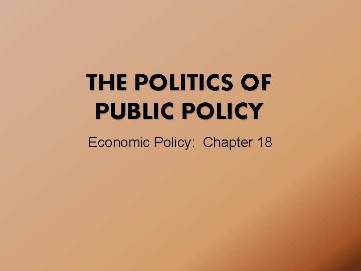 THE POLITICS OF PUBLIC POLICY Economic Policy Chapter