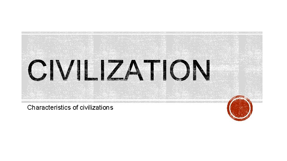 Characteristics of civilizations 1 Where did the first