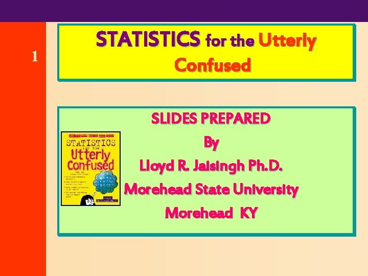1 STATISTICS for the Utterly Confused SLIDES PREPARED