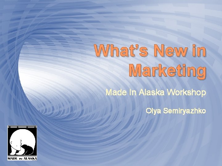 Whats New in Marketing Made In Alaska Workshop