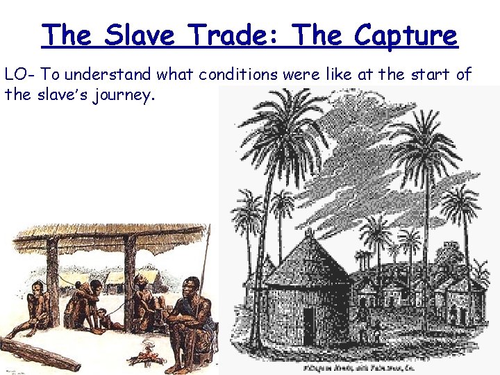 The Slave Trade The Capture LO To understand