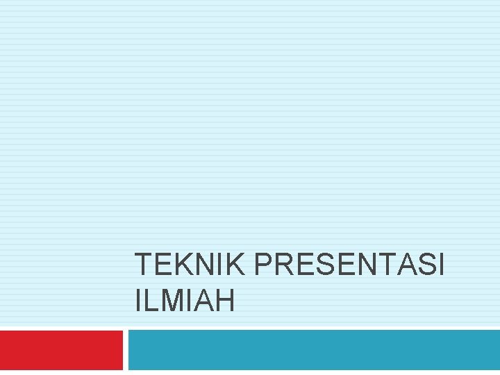 TEKNIK PRESENTASI ILMIAH Tampilan Slide dan Handout Isi