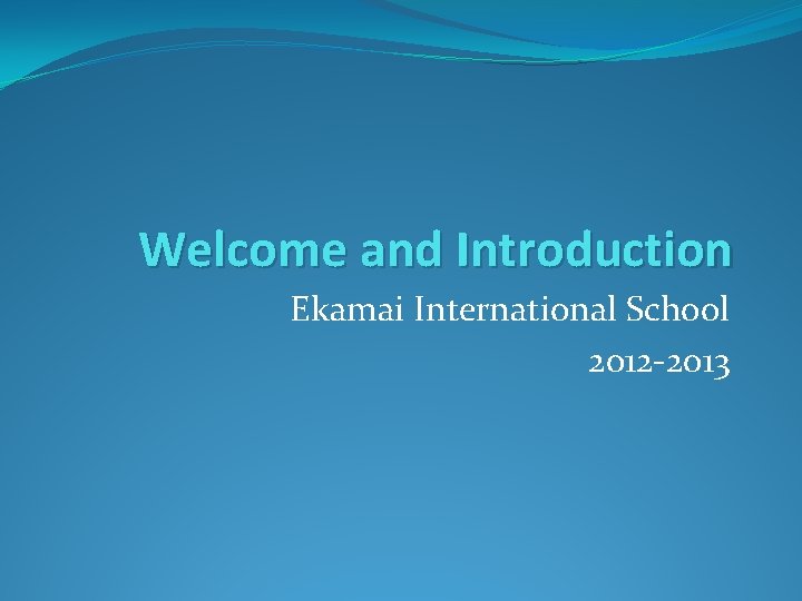 Welcome and Introduction Ekamai International School 2012 2013