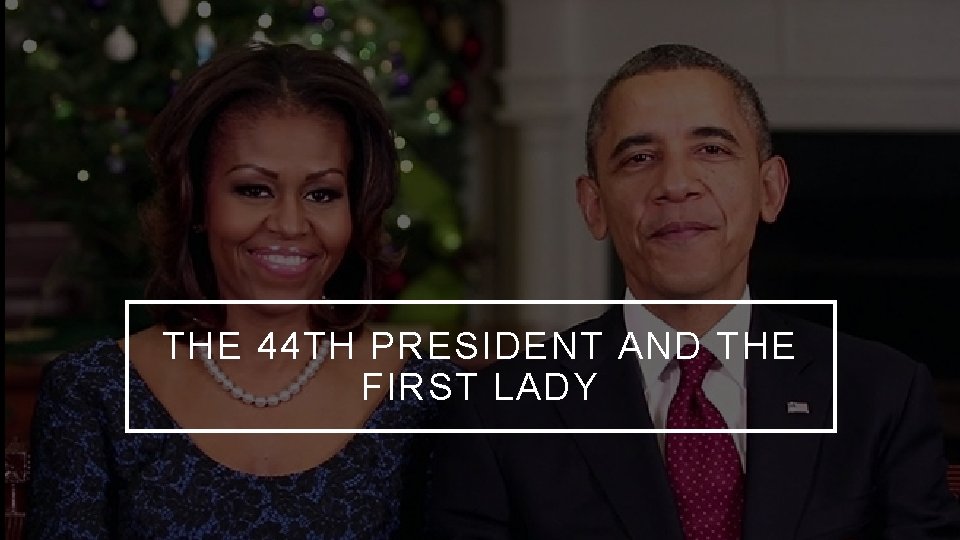 THE 44 TH PRESIDENT AND THE FIRST LADY