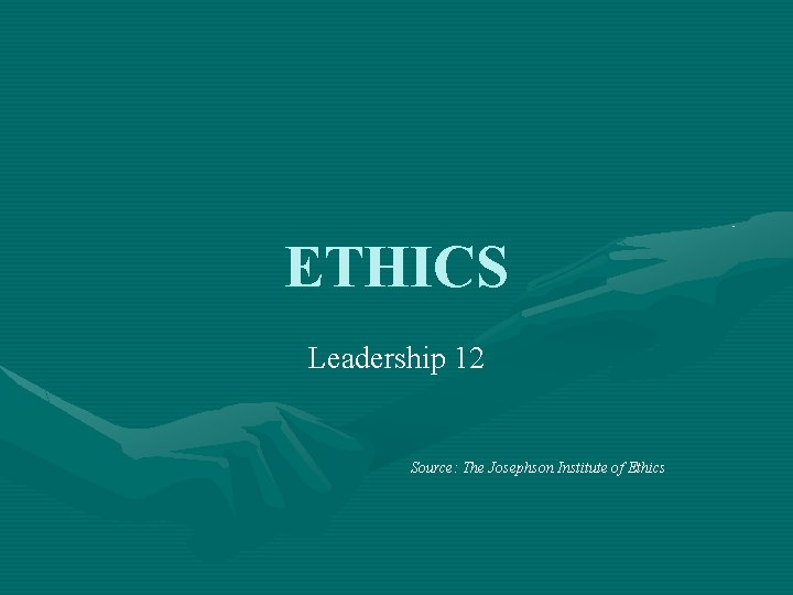 ETHICS Leadership 12 Source The Josephson Institute of