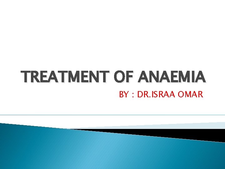 TREATMENT OF ANAEMIA BY DR ISRAA OMAR IRON