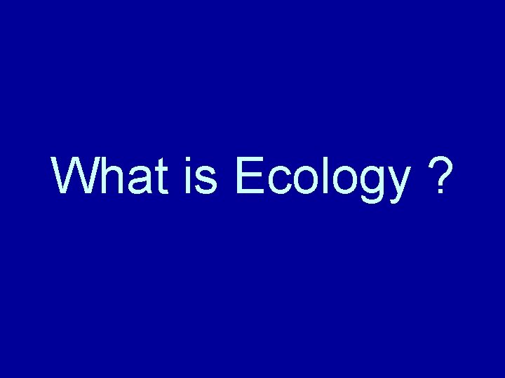 What is Ecology Ecology the study of interactions