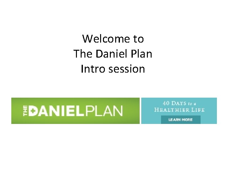 Welcome to The Daniel Plan Intro session Happy