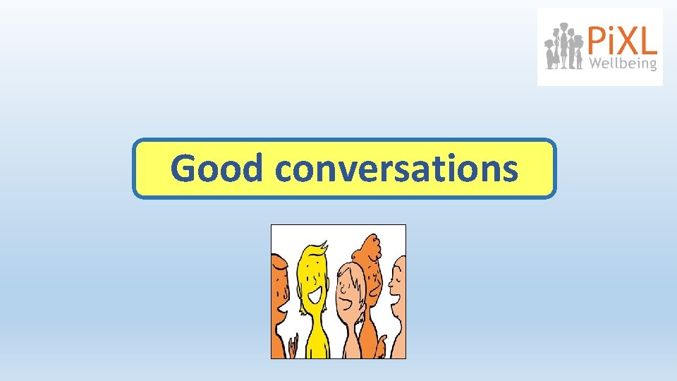Wellbeing Package Good conversations Y 5 Commissioned by